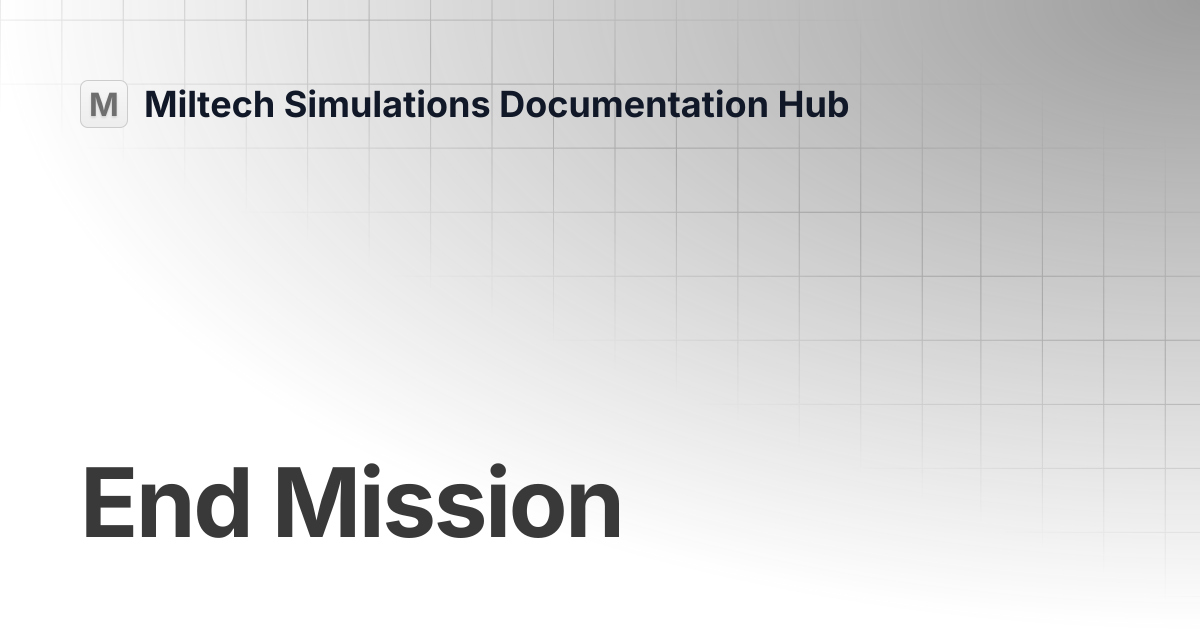 End Mission | Miltech Mission Hub | Miltech Simulations Documentation Hub